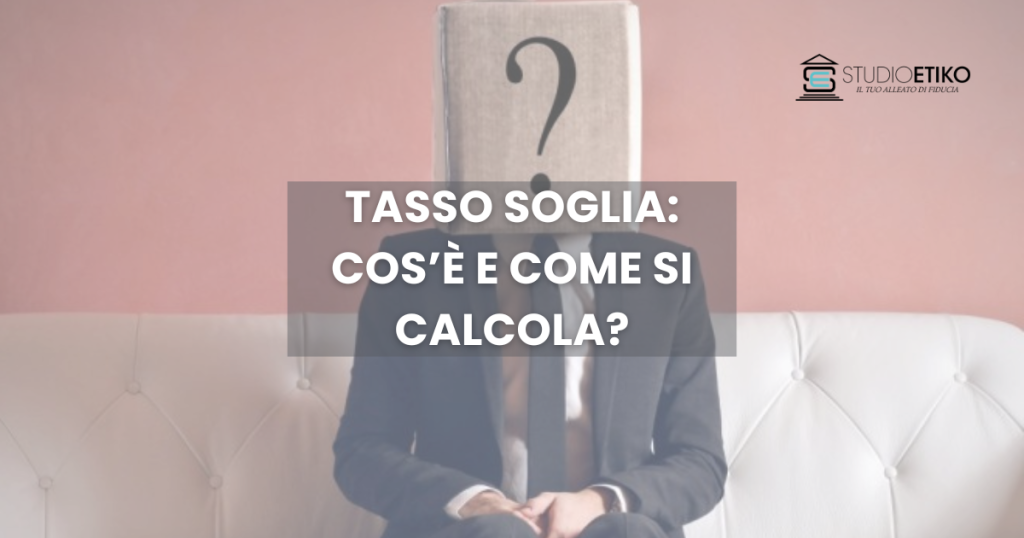 Tasso soglia: cos'è e come si calcola? - Studio Etiko1